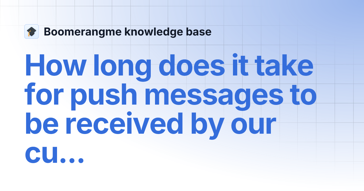 How long does it take for push messages to be received by our customers? | Boomerangme knowledge ...